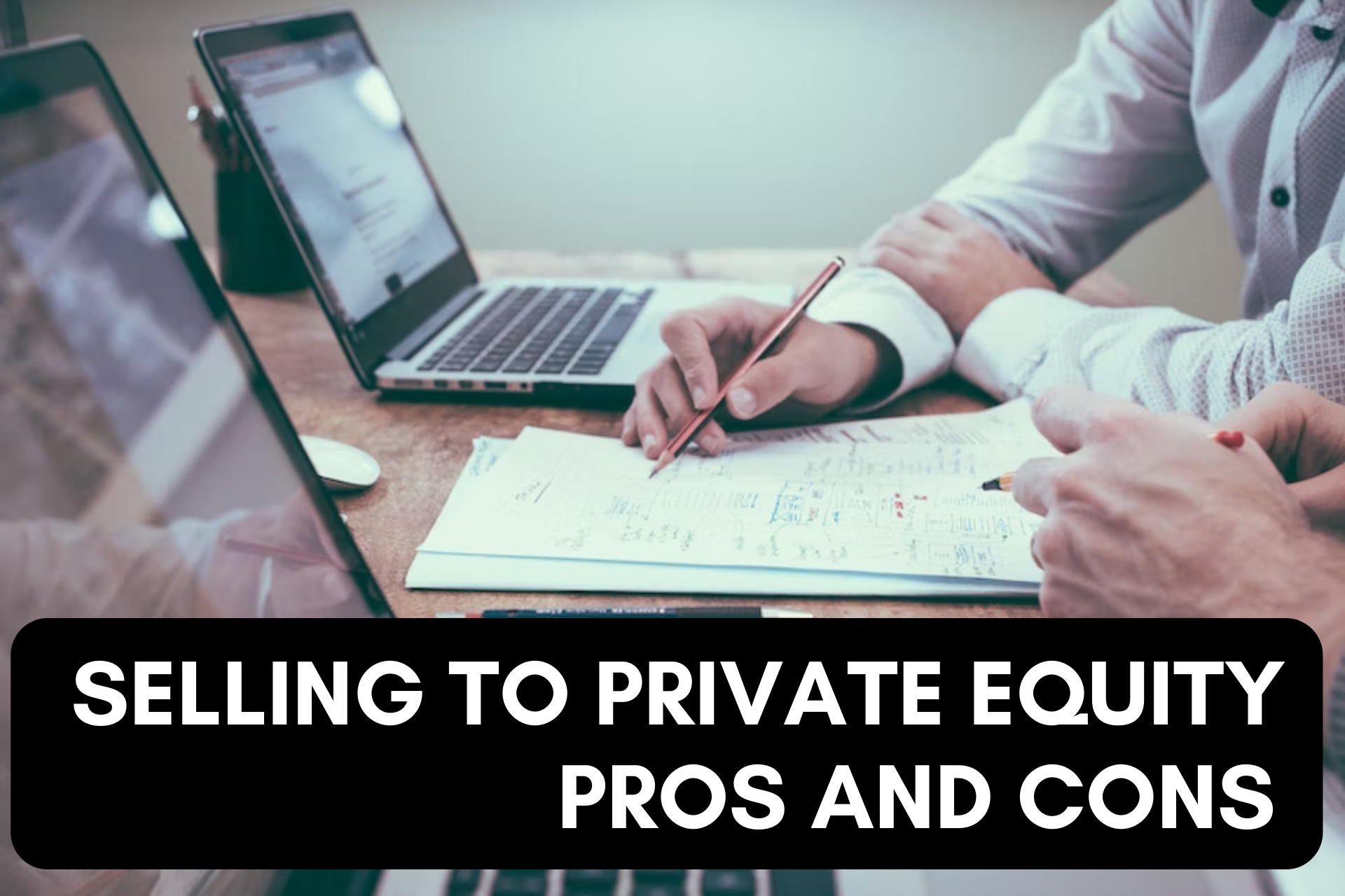 Selling To Private Equity? - Read The Top 6 Pros And Cons